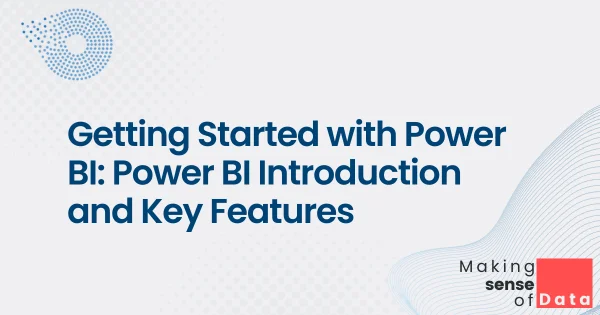 Getting Started With Power Bi Introduction And Key Features